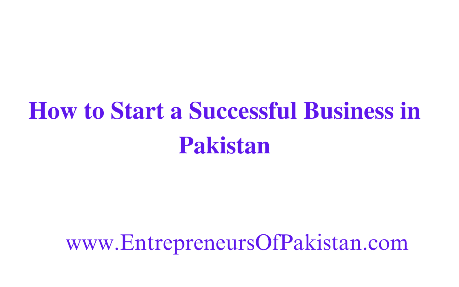How to Start a Successful Business in Pakistan - Entrepreneurs Of Pakistan