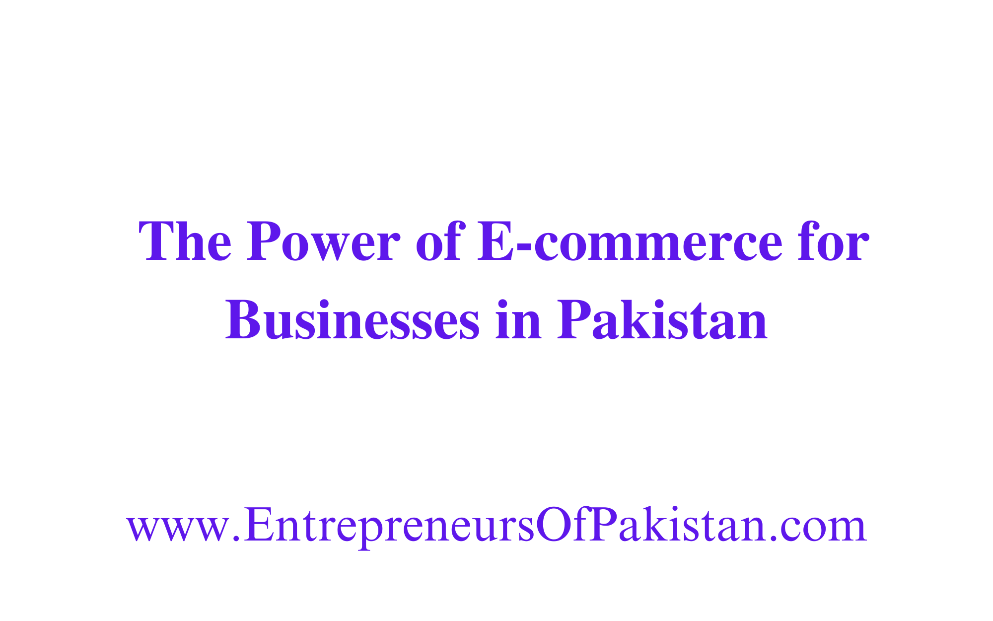 The Power of E-commerce for Businesses in Pakistan - Entrepreneurs Of ...